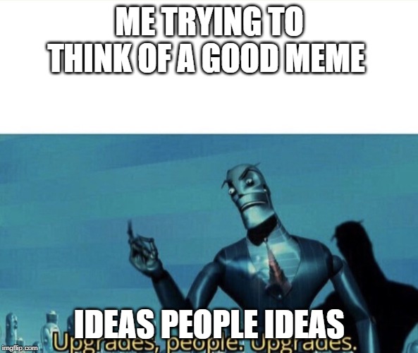 Upgrades, people - Imgflip