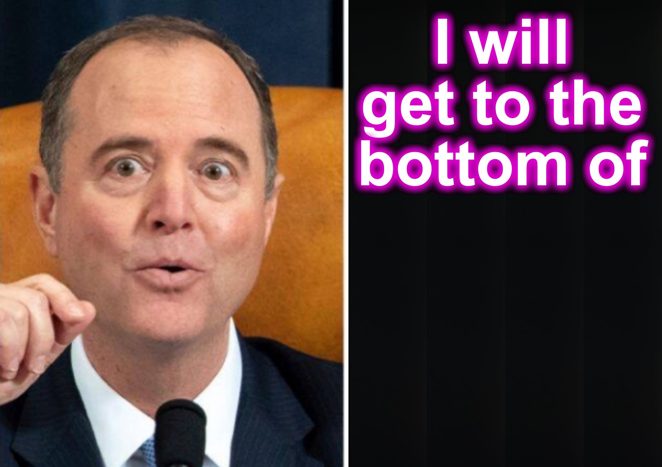 Adam Schiff I will get to the bottom of Blank Template - Imgflip
