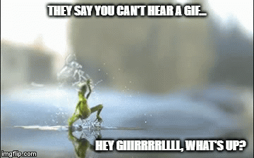 Who says you can't hear a GIF? - Imgflip