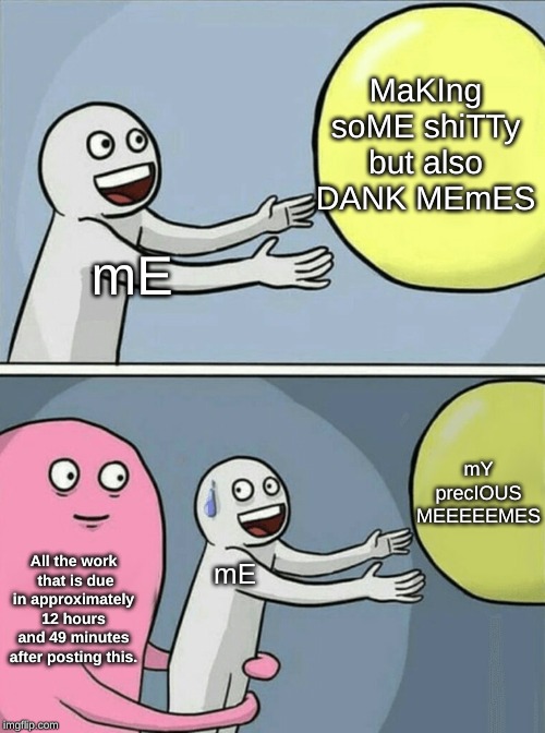 my grades are just gonna go down the drain - Imgflip