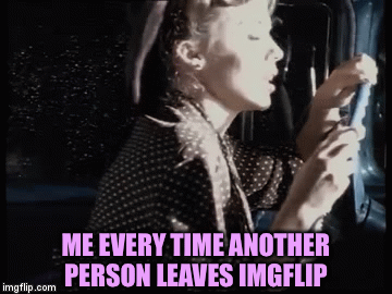 Please don’t leave us! The hate on this site needs to end. - Imgflip