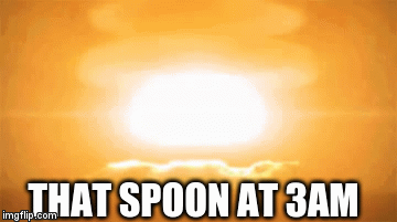 That spoon at 3AM - Imgflip