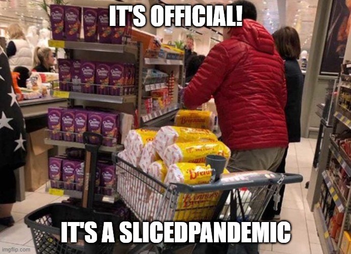 It's official! It's a slicepandemic - Imgflip