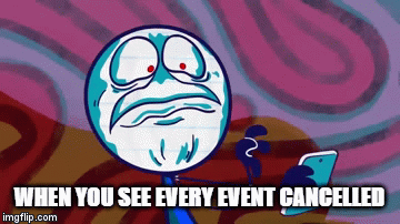 WHEN YOU SEE EVERY EVENT CANCELLED - Imgflip