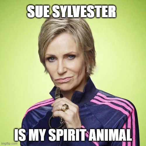 Sue Sylvester Is My Spirit Animal Imgflip