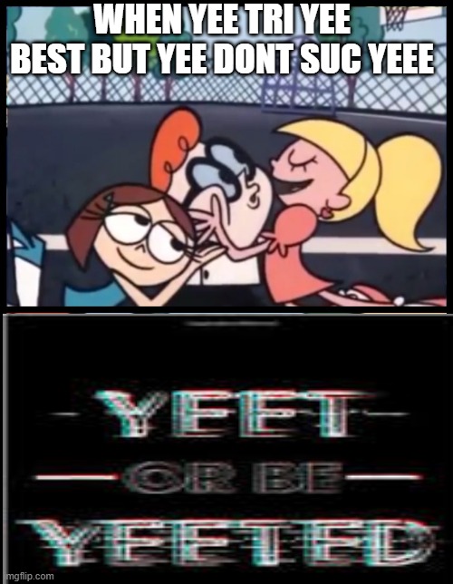 Yeeee tri - Imgflip