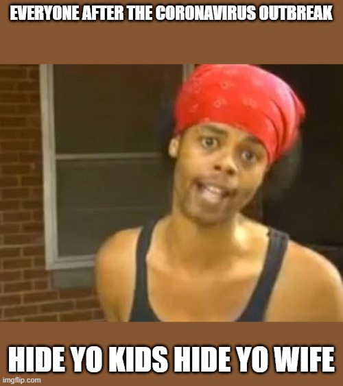 Hide Yo Kids Hide Yo Wife Meme - Imgflip