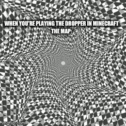 when ur playing the dropper in memecraft - Imgflip