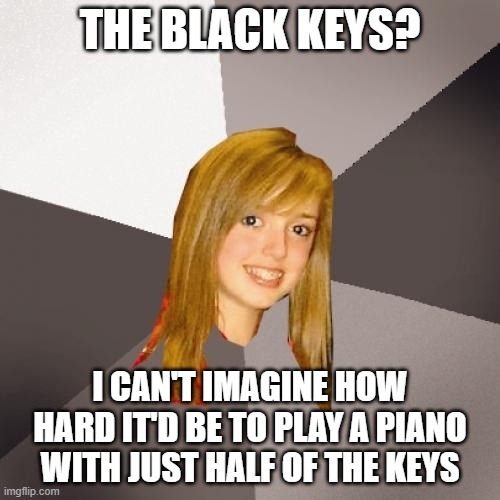 Musically Oblivious 8th Grader Meme Imgflip musically-oblivious-8th-grader-meme-imgflip