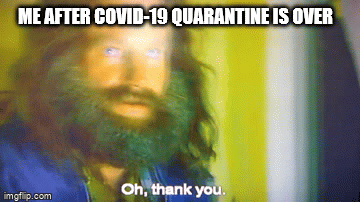 Quarantin is Over. - Imgflip