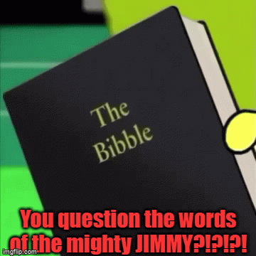 Do Not Question The Mighty Jimmy - Imgflip