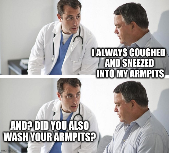 If you cough and sneeze into your armpits, do not forget to wash them ...