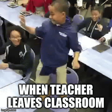 kids when teacher leaves classroom - Imgflip