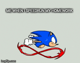 Gotta Go Fast To Finish The Stupid Homework - Imgflip