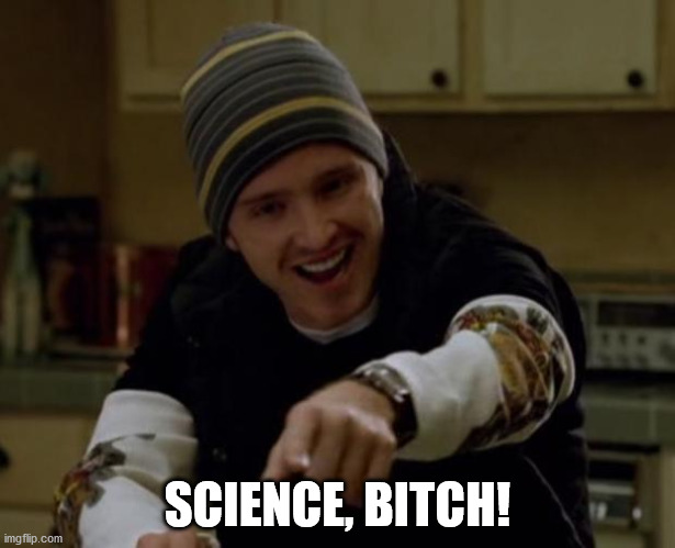 It's Science Bitch! - Imgflip