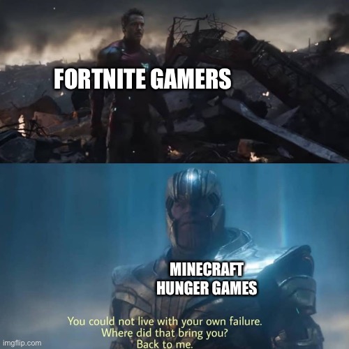 Thanos you could not live with your own failure - Imgflip