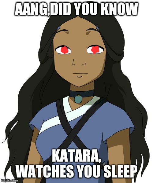 Katara watches you sleep - Imgflip