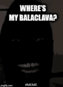 Where’s my balaclava - Imgflip