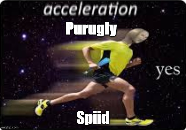 acceleration, yes - Imgflip