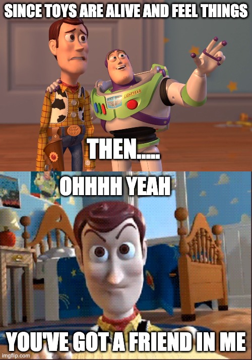 You've got a friend in meeeee - Imgflip