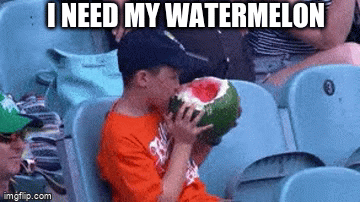 I NEED MY WATERMELON - Imgflip