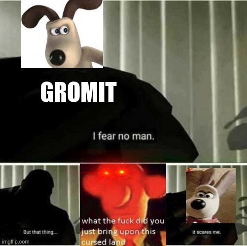 gromits true fear - Imgflip