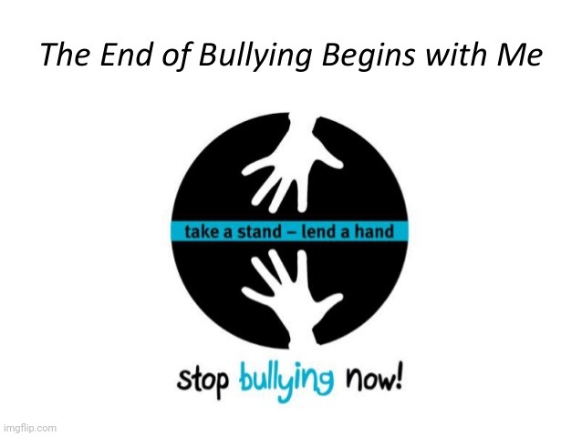 Be agaisnt bullying not for it!!! - Imgflip