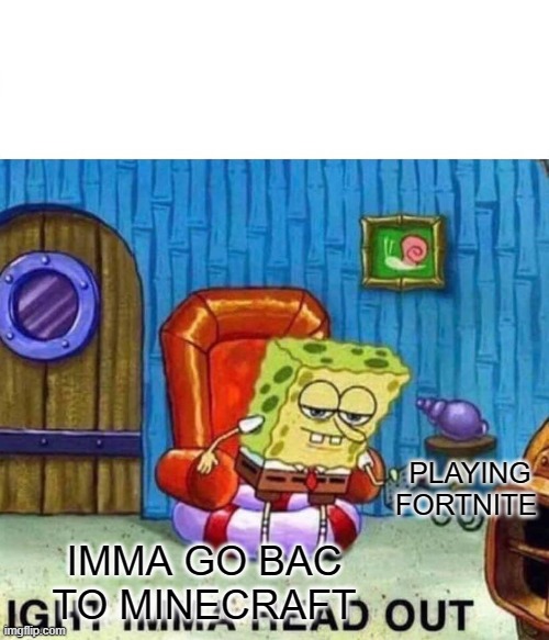 Spongebob Ight Imma Head Out Meme - Imgflip