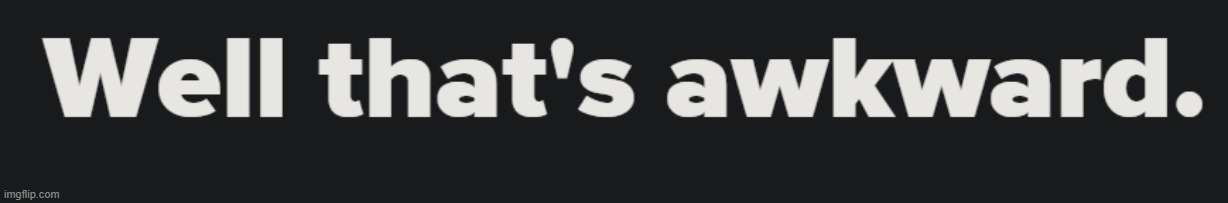 Well that's awkward - Imgflip