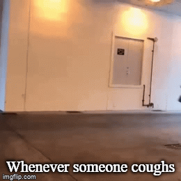 When someone coughs - Imgflip