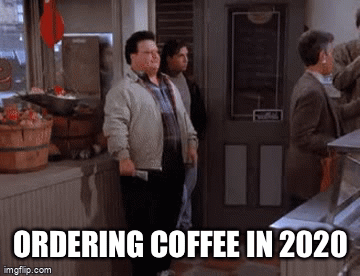 Ordering Coffee in 2020 - Imgflip