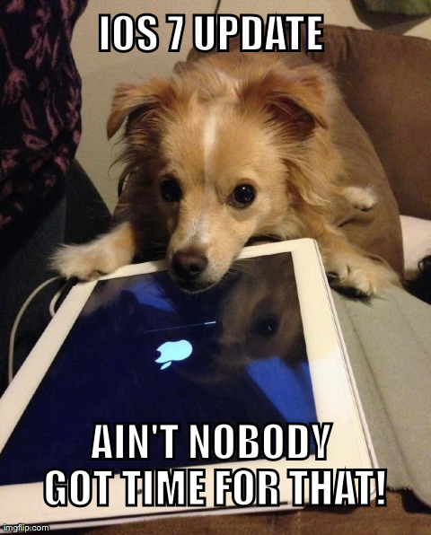 iOS update - Ain't nobody got time for that! - Imgflip