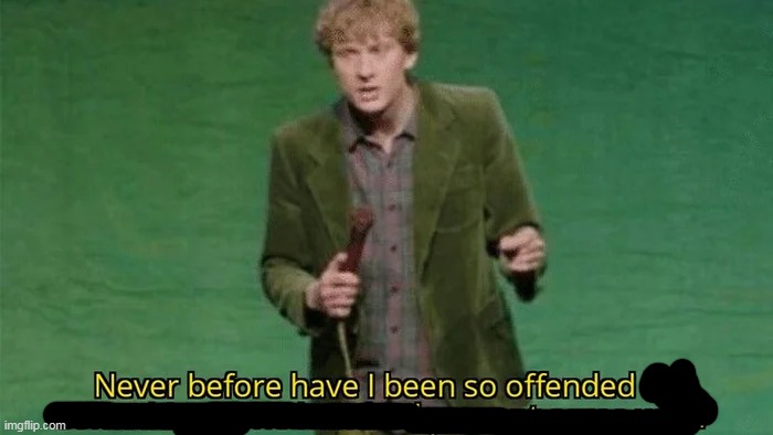 Never have i been so offended - Imgflip