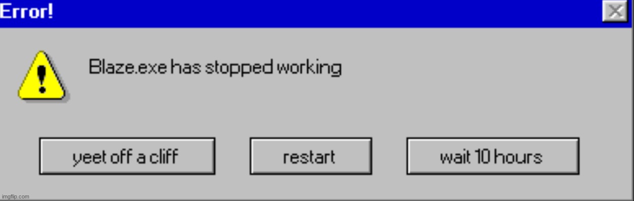 Blaze exe Has Stopped Working Imgflip
