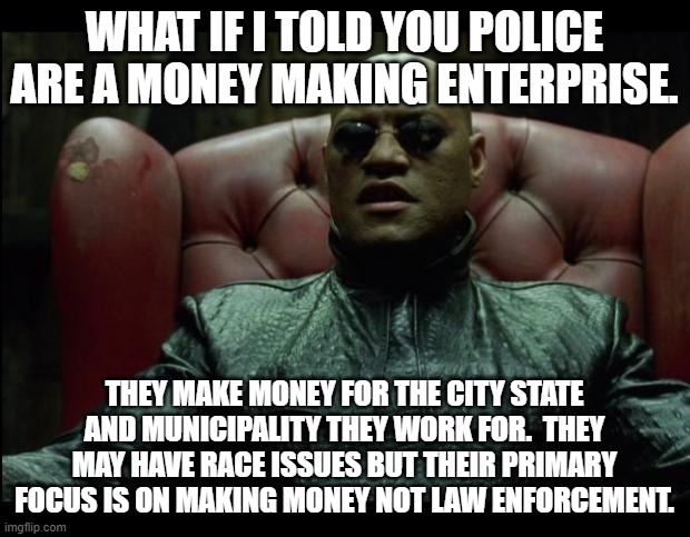 Police are here to make money. Period. - Imgflip