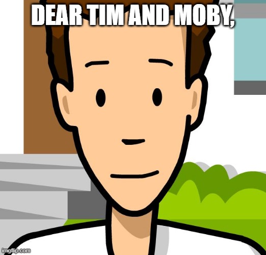 Dear Tim and Moby, Blank Template - Imgflip
