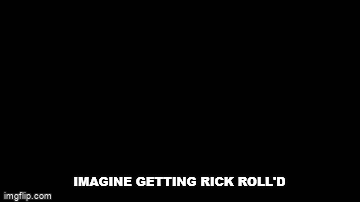 Rick rolled lololol - Imgflip