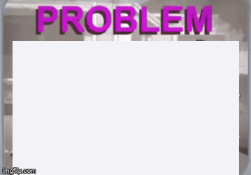 problem - Imgflip