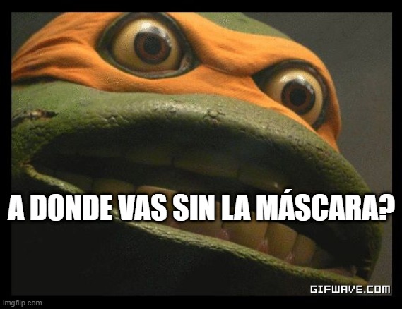 A donde vas sin máscara? - Imgflip