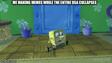 Me making memes while the entire usa collapses - Imgflip