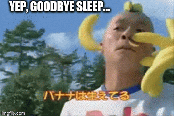 I am never sleeping again... - Imgflip