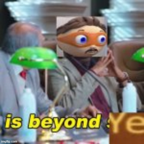 This is beyond yes - Imgflip