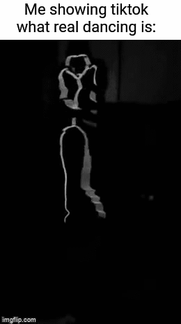 Showing TikTok what real dancing is - Imgflip