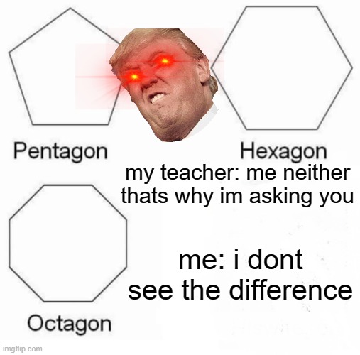 Pentagon Hexagon Octagon Meme - Imgflip