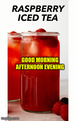 Beautiful ice tea good morning afternoon evening - Imgflip
