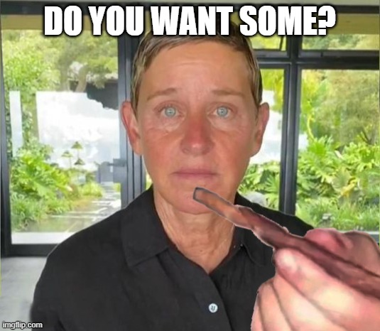 Do you want some? - Imgflip