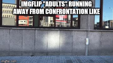 I've noticed that they tend to run away from confrontation instead of ...