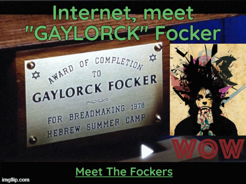 Internet, meet "GAYLORCK" Focker - Imgflip