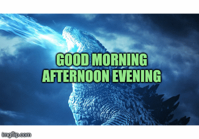 Godzilla good morning afternoon evening - Imgflip