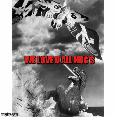 Godzilla we love u all hug's - Imgflip